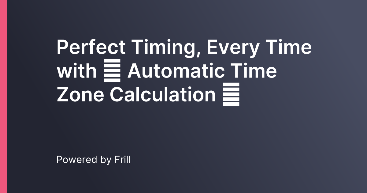 Perfect Timing, Every Time with 🕛 Automatic Time Zone Calculation 🕛