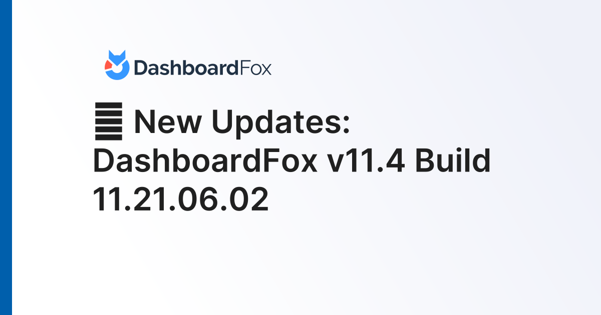🎉 New Updates: DashboardFox v11.4 Build 11.21.06.02