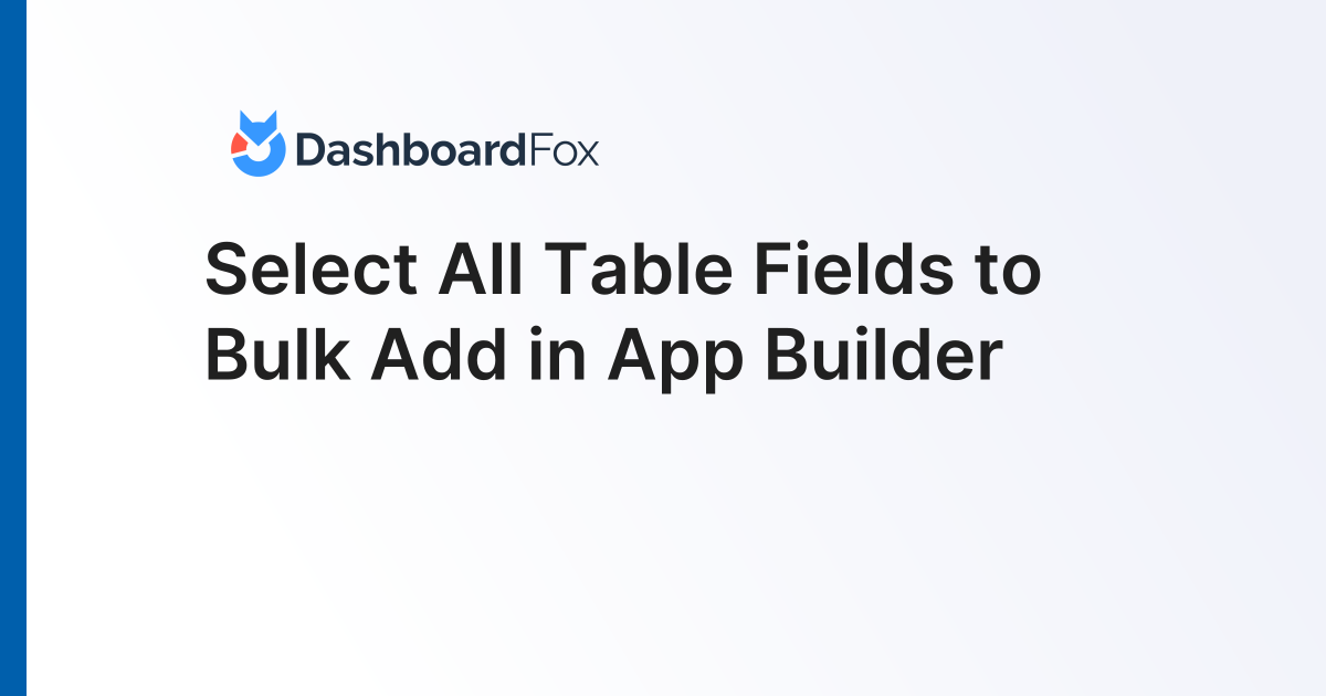 Select All Table Fields to Bulk Add in App Builder