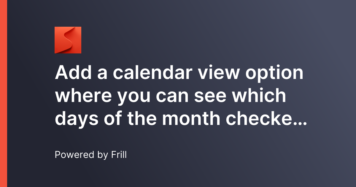 Add a calendar view option where you can see which days of the month ...