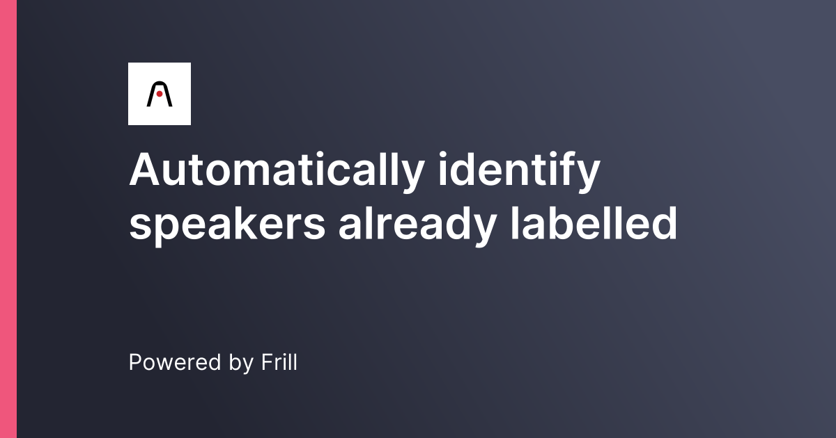 Automatically identify speakers already labelled | Frill.co