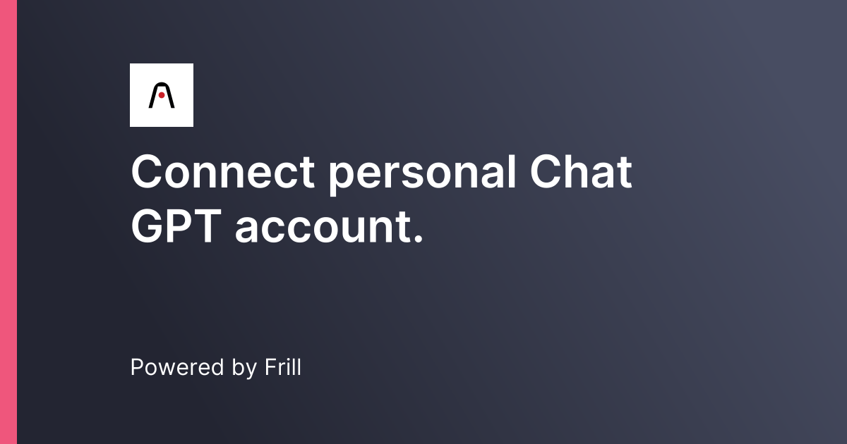 Connect personal Chat GPT account. | Frill.co