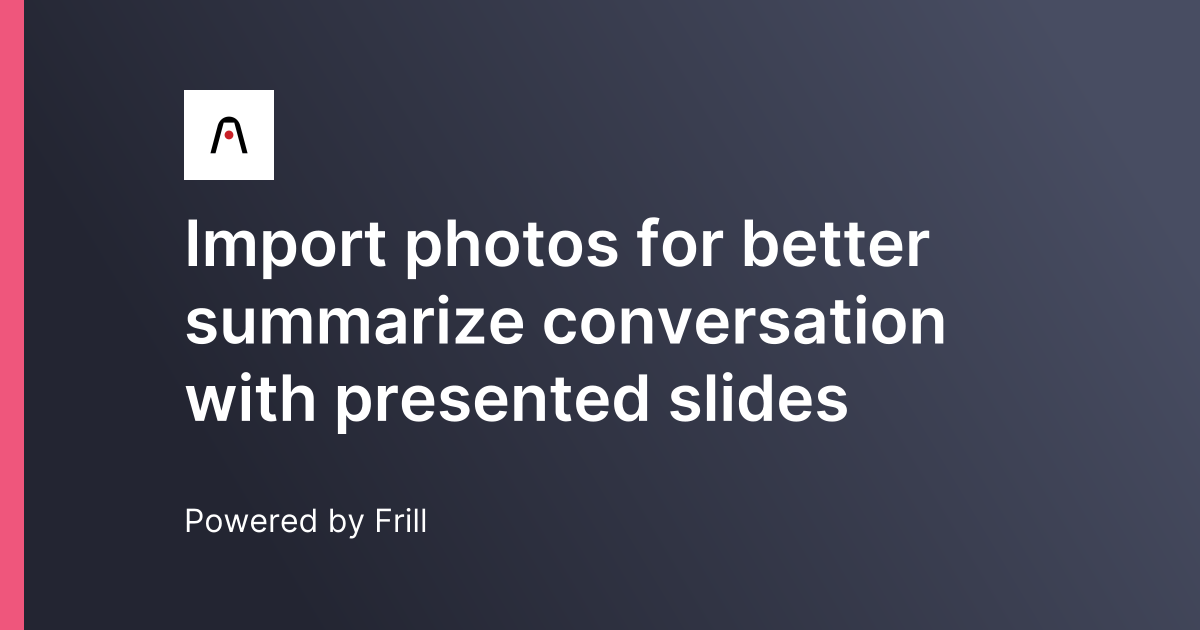 Import photos for better summarize conversation with presented slides ...