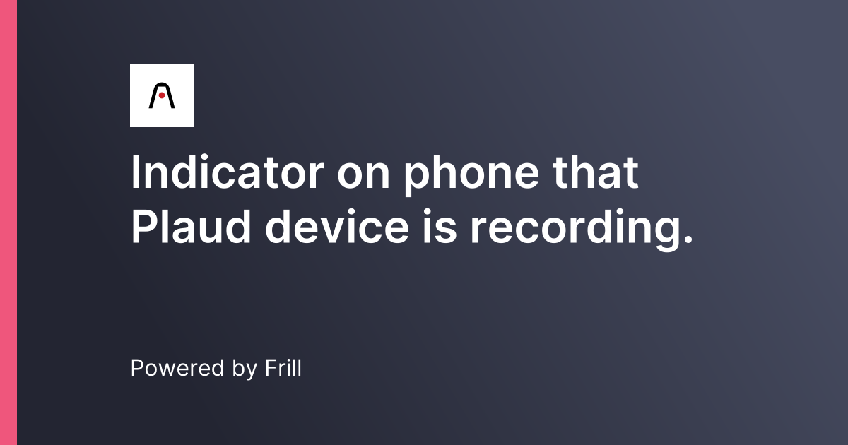 Indicator on phone that Plaud device is recording. | Frill.co