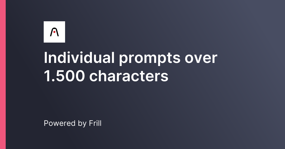 Individual prompts over 1.500 characters | Frill.co