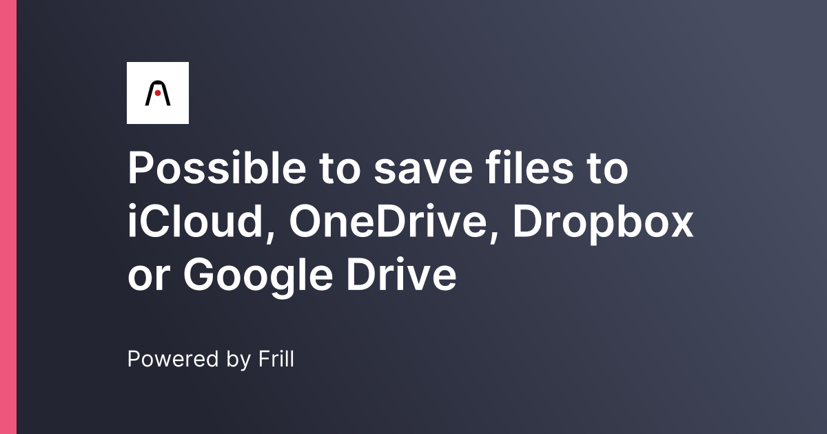 Possible to save files to iCloud, OneDrive, Dropbox or Google Drive ...