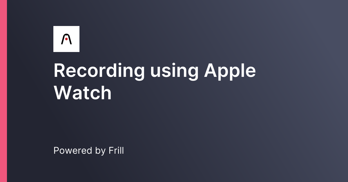 Recording using Apple Watch | Frill.co