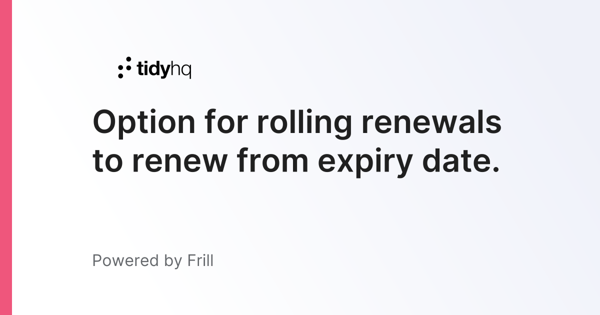 Option for rolling renewals to renew from expiry date. | Frill.co
