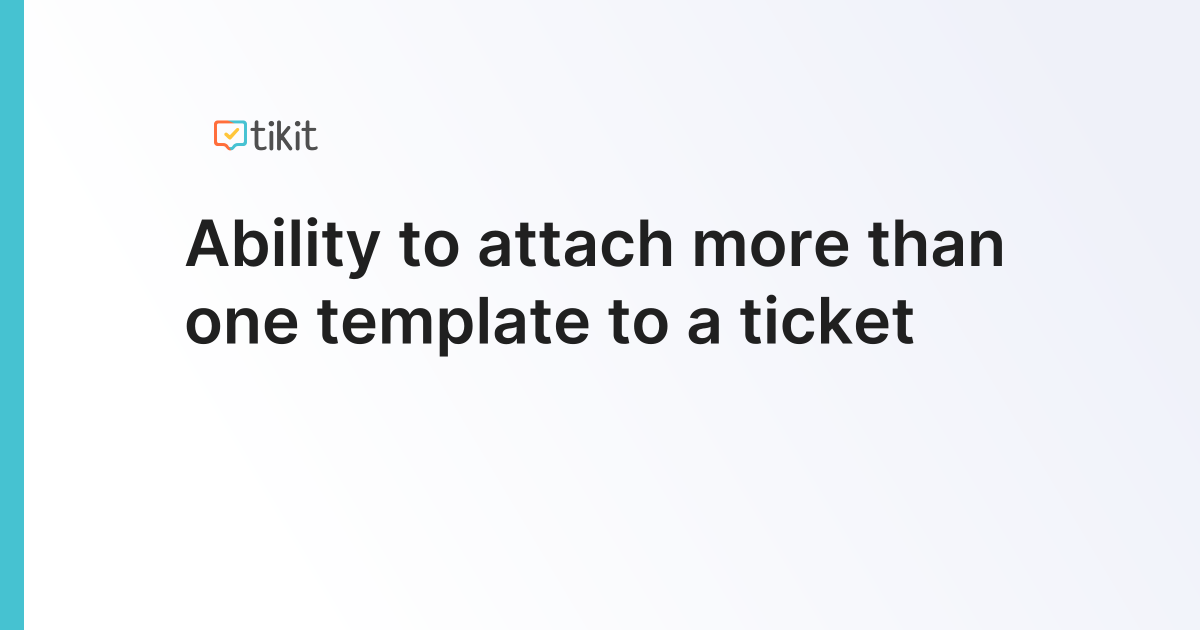 Ability to attach more than one template to a ticket