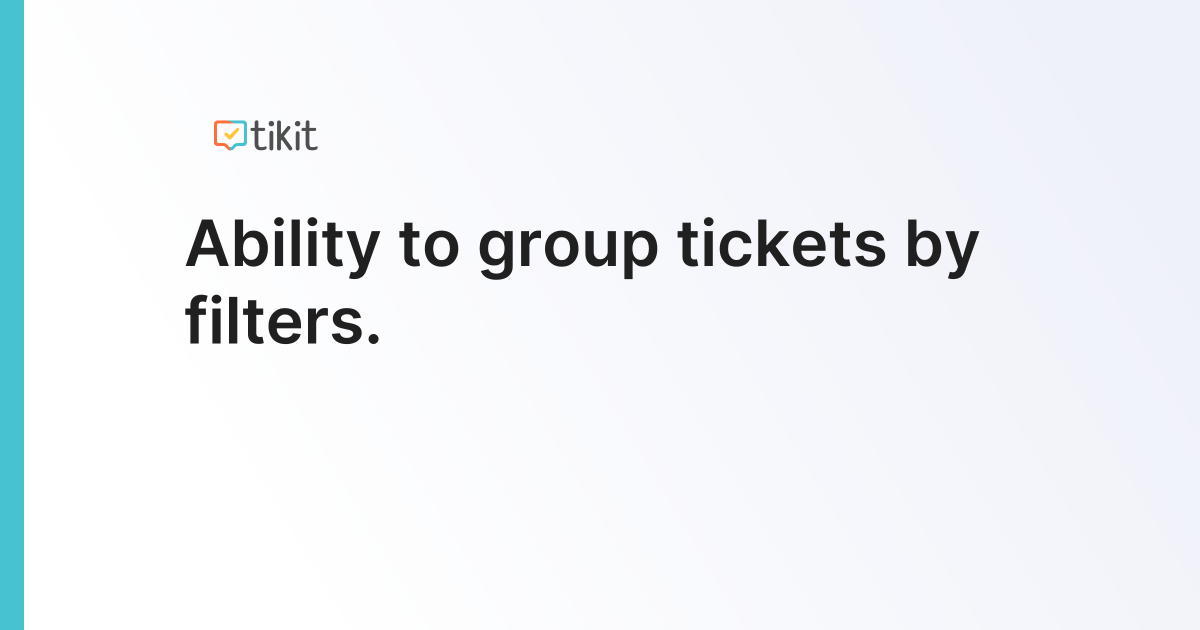 Ability to group tickets by filters.