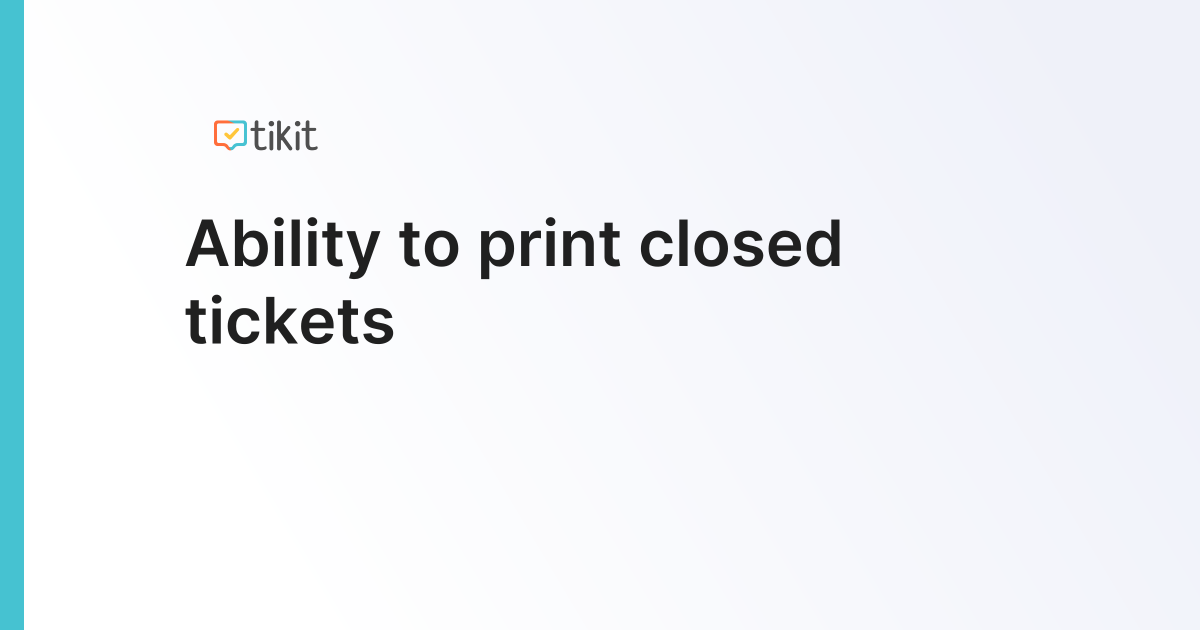 Ability to print closed tickets