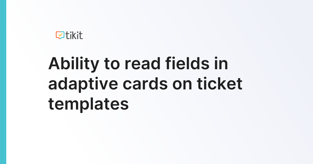 Ability to read fields in adaptive cards on ticket templates