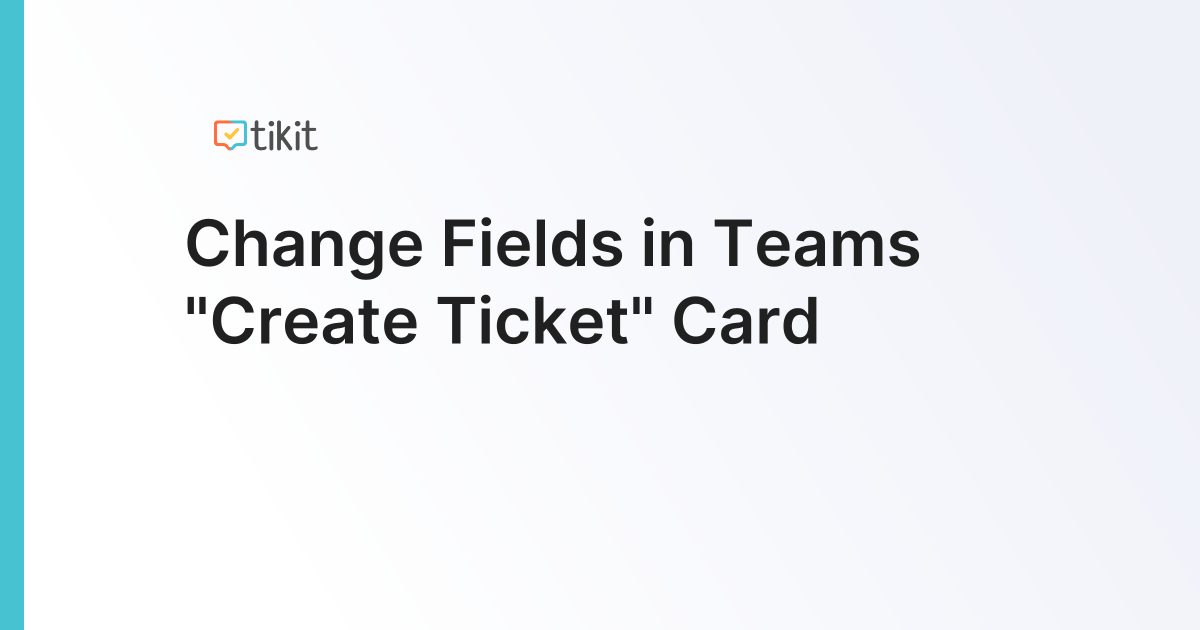 Change Fields in Teams "Create Ticket" Card