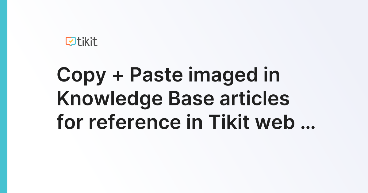 Copy + Paste imaged in Knowledge Base articles for reference in Tikit ...