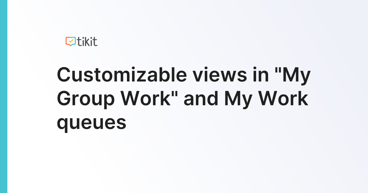 Customizable views in "My Group Work" and My Work queues