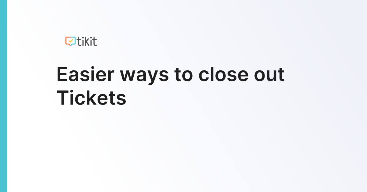 Easier ways to close out Tickets