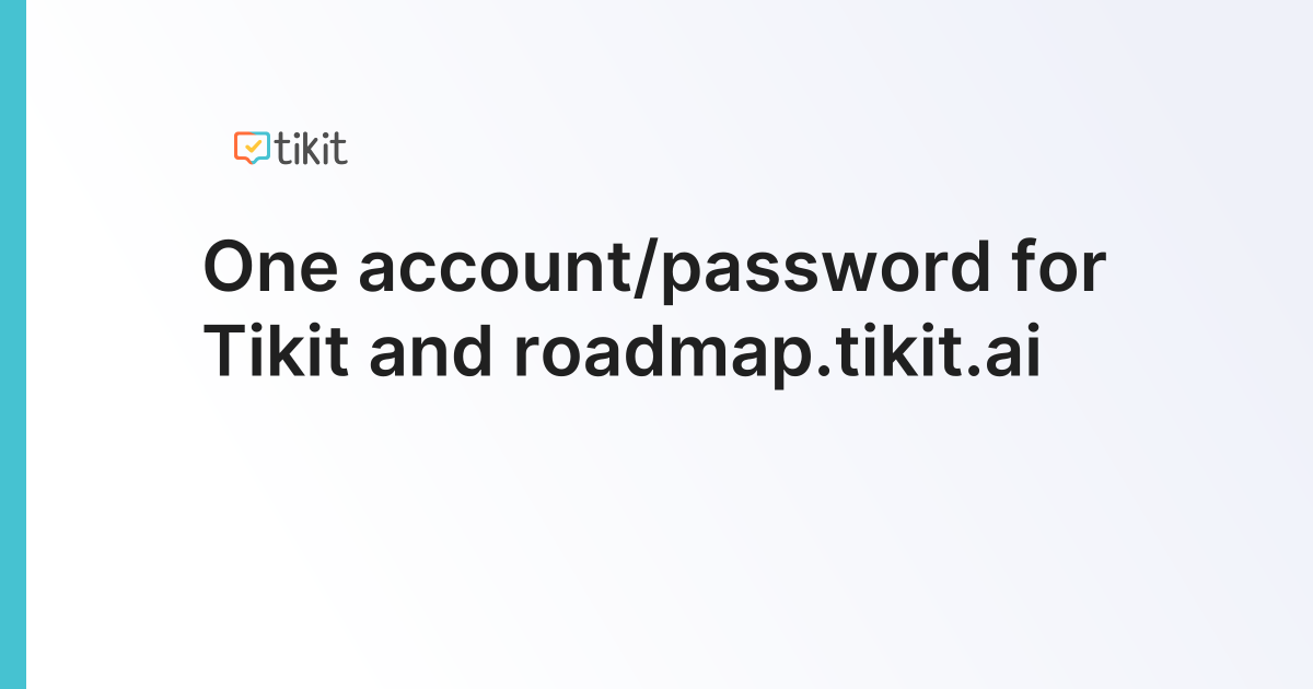 One account/password for Tikit and roadmap.tikit.ai