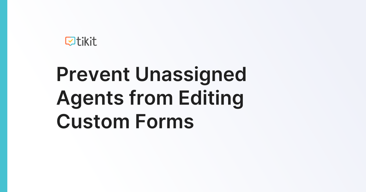 Prevent Unassigned Agents from Editing Custom Forms