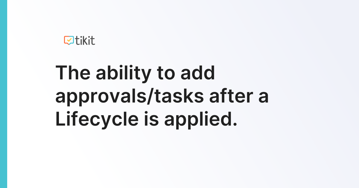 The ability to add approvals/tasks after a Lifecycle is applied.