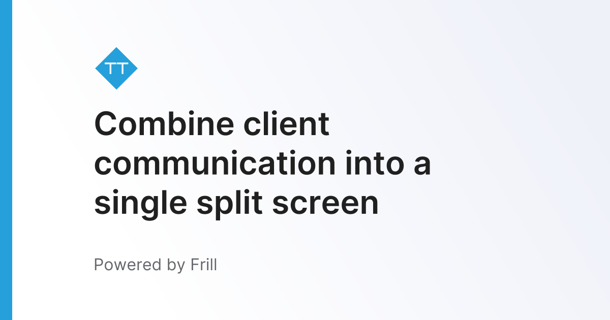 Combine client communication into a single split screen | Frill.co