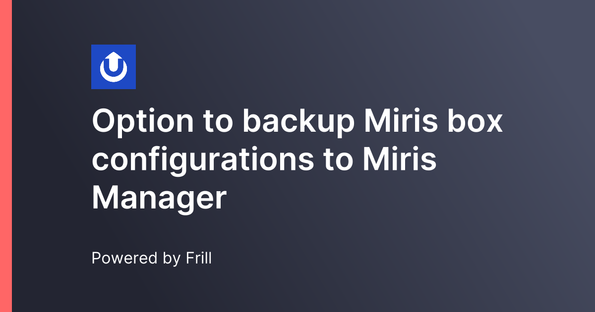 Option to backup Miris box configurations to Miris Manager | Frill.co