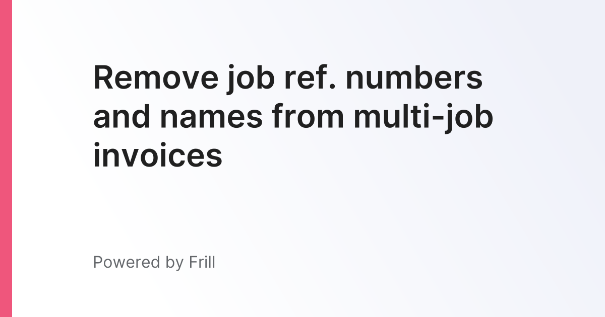 Remove job ref. numbers and names from multi-job invoices | Frill.co