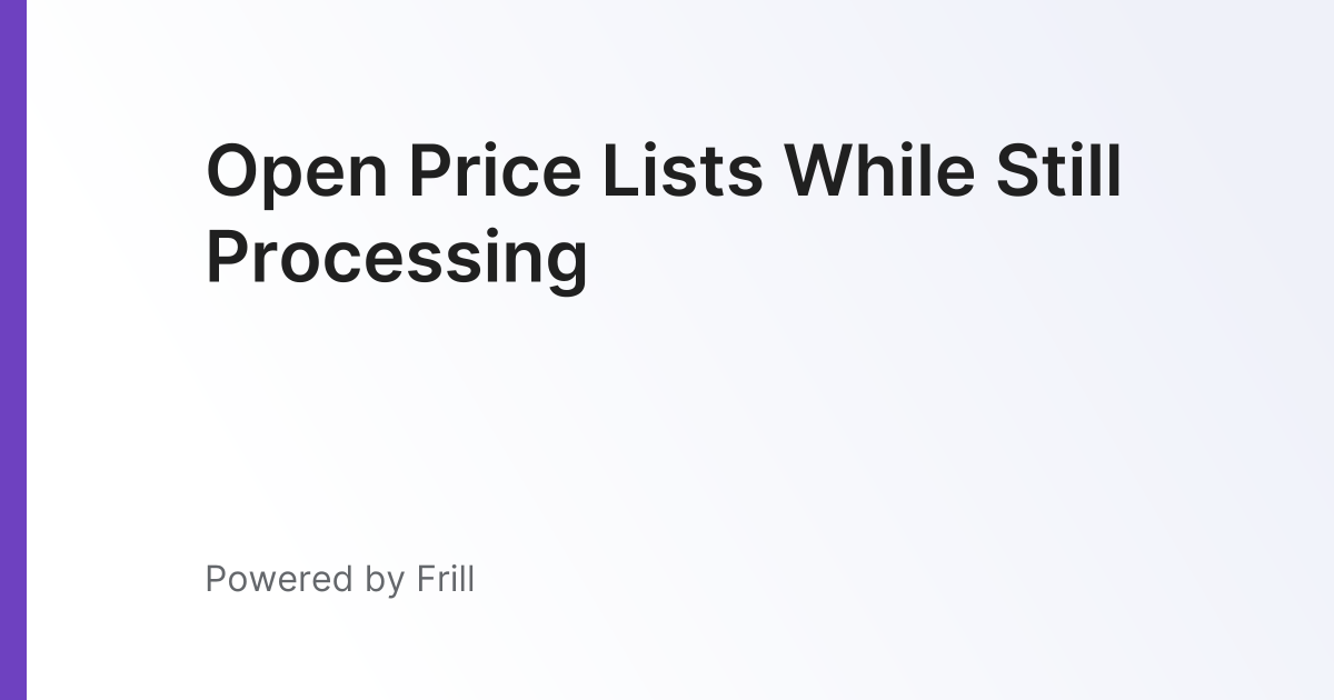 Open Price Lists While Still Processing | Frill.co